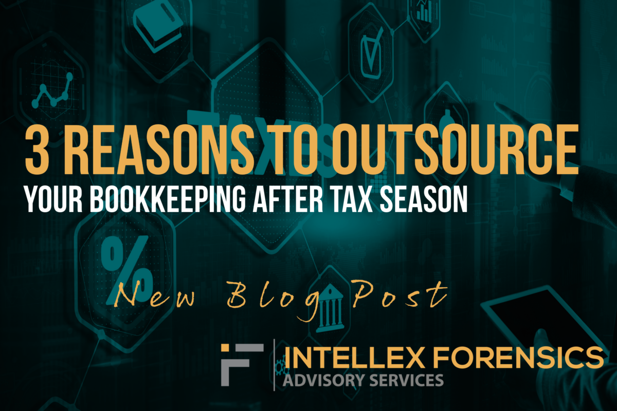 3 Reasons to Outsource Your Bookkeeping After Tax Season - Intellex Forensics